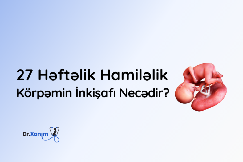 27 Həftəlik Hamiləlik: Bu Həftə Məni Nələr Gözləyir ? Dr.Xanım
