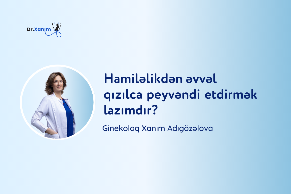 Hamiləlikdən Əvvəl Qızılca Peyvəndi Etdirmək Lazımdır? Dr.Xanım